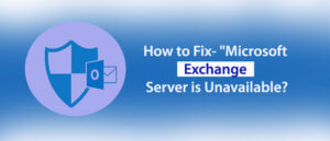 05 Ways to Fix- "Microsoft Exchange Server is unavailable/Not Working"